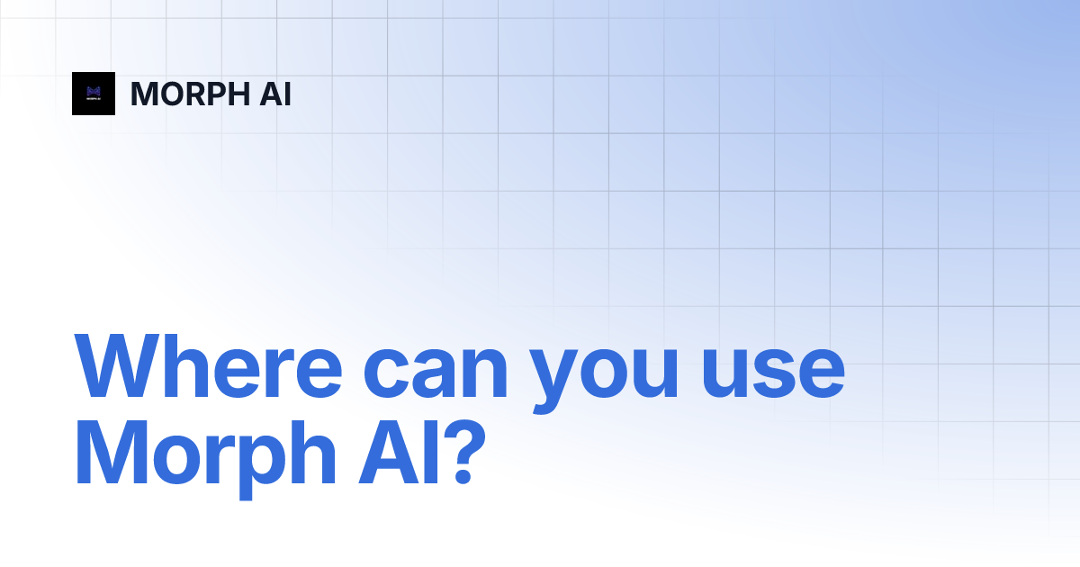 Where can you use Morph AI? | MORPH AI